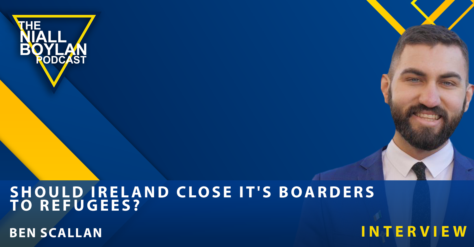 Should Ireland Close It’s Boarders To Refugees With Ben Scallan - The ...