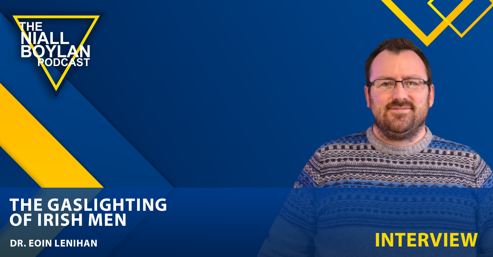 The Gaslighting Of Irish Men With Dr Eoin Lenihan - The Niall Boylan Podcast